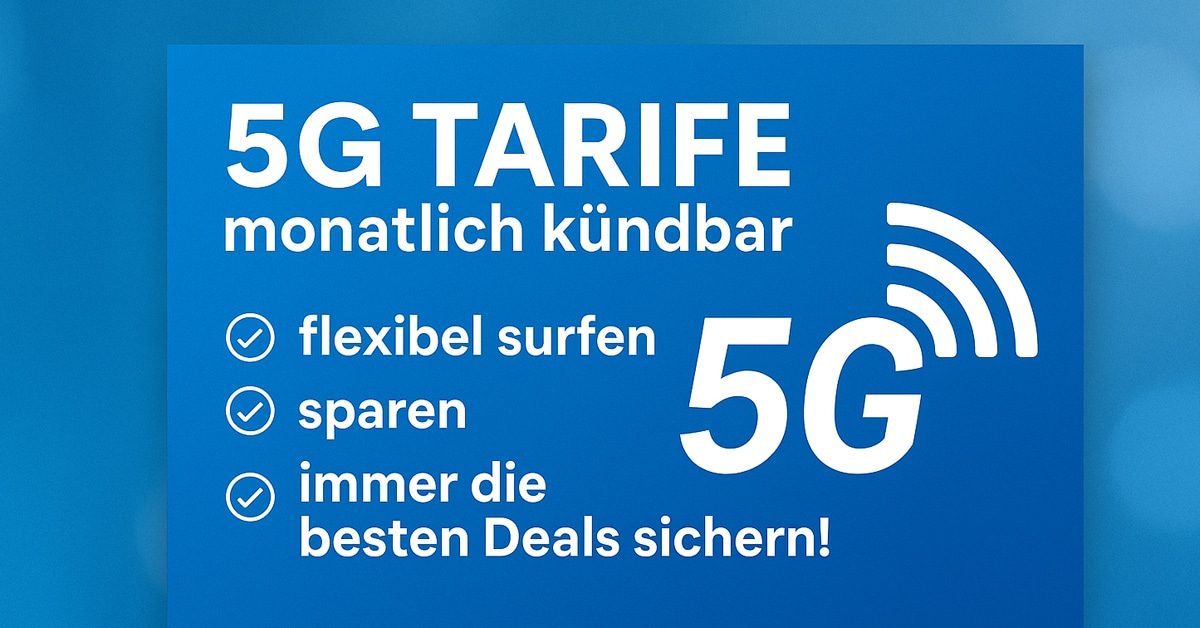 5G Tarife monatlich kündbar – flexibel surfen, sparen und die besten ...